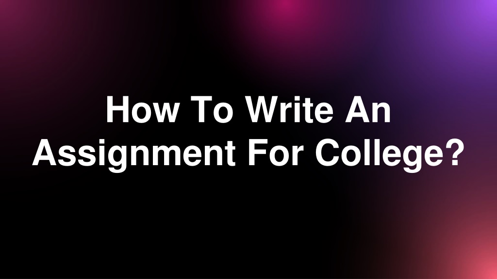 PPT - How To Write An Assignment For College PowerPoint Presentation ...